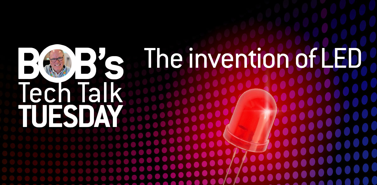 » The invention of LED – Bob’s Tech Talk Tuesday